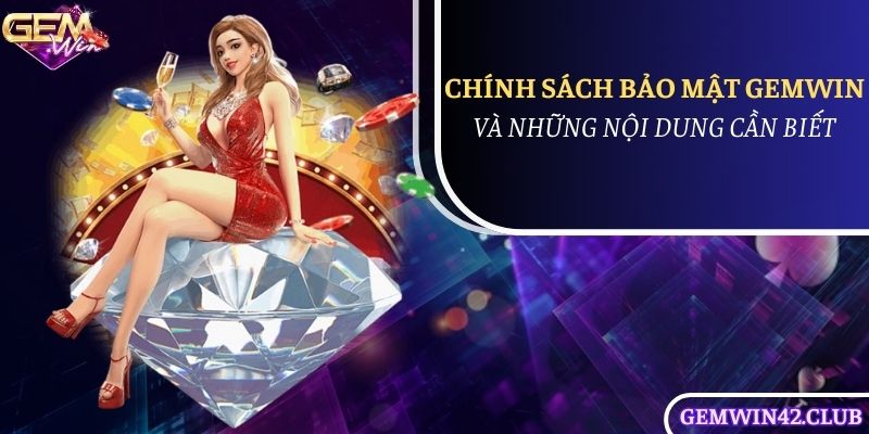 Chính sách bảo mật Gemwin và những nội dung cần biết
